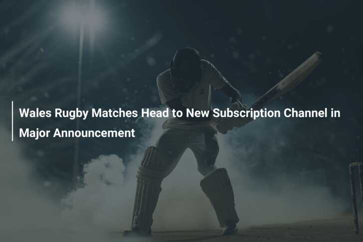 Wales Rugby Matches Head to New Subscription Channel in Major ...