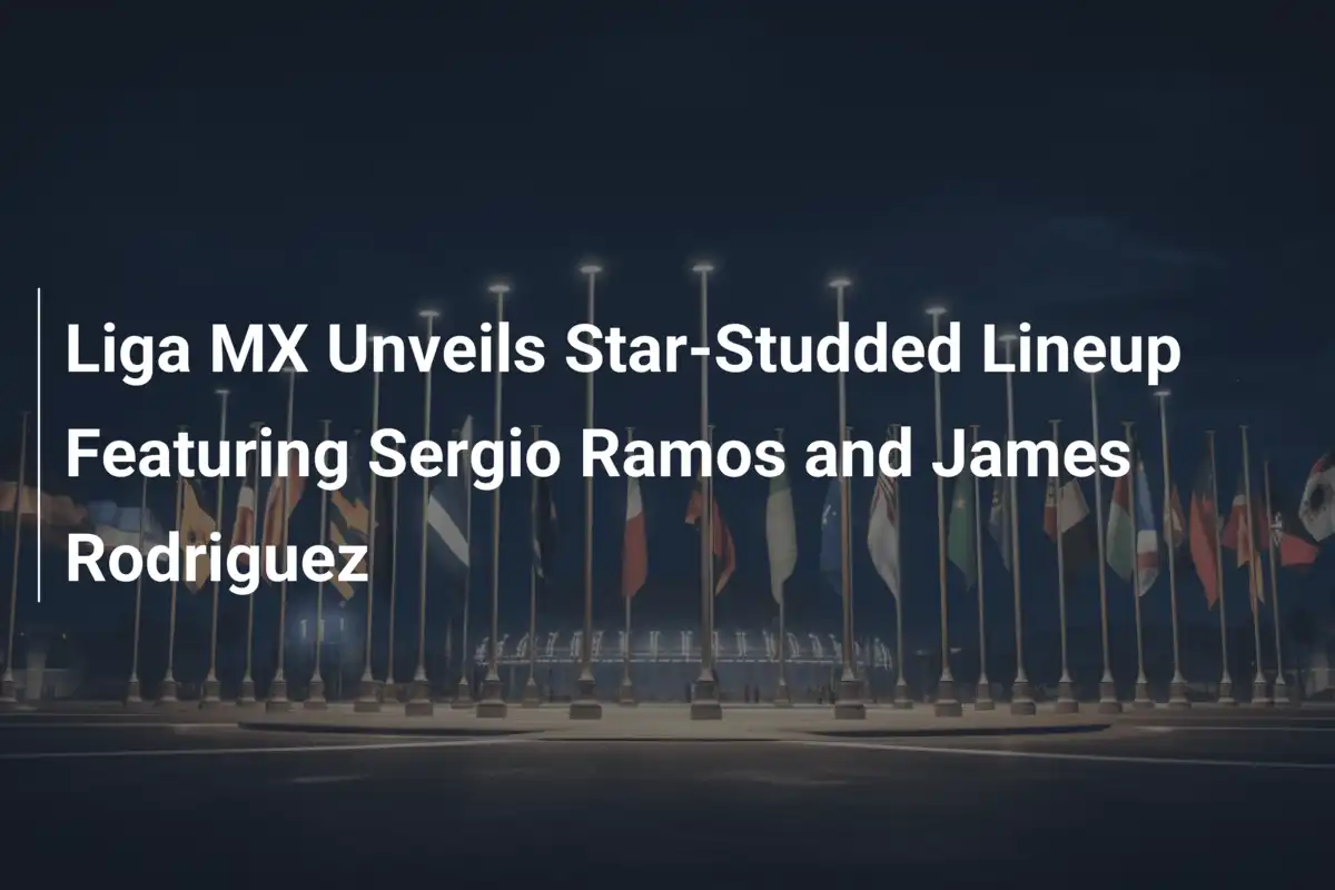 Liga MX Unveils Star-Studded Lineup Featuring Sergio Ramos and James ...