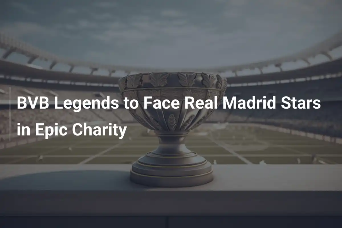 BVB Legends to Face Real Madrid Stars in Epic Charity - footboom1.com