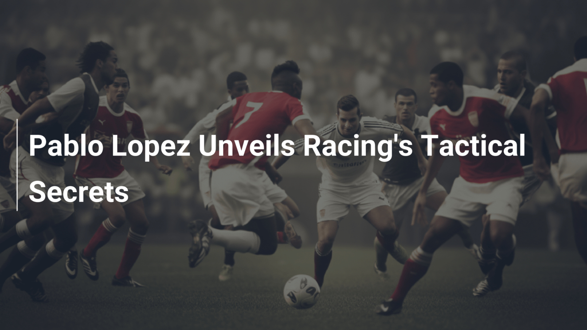 Pablo López Desvela los Secretos Tácticos del Racing - footboom1.com