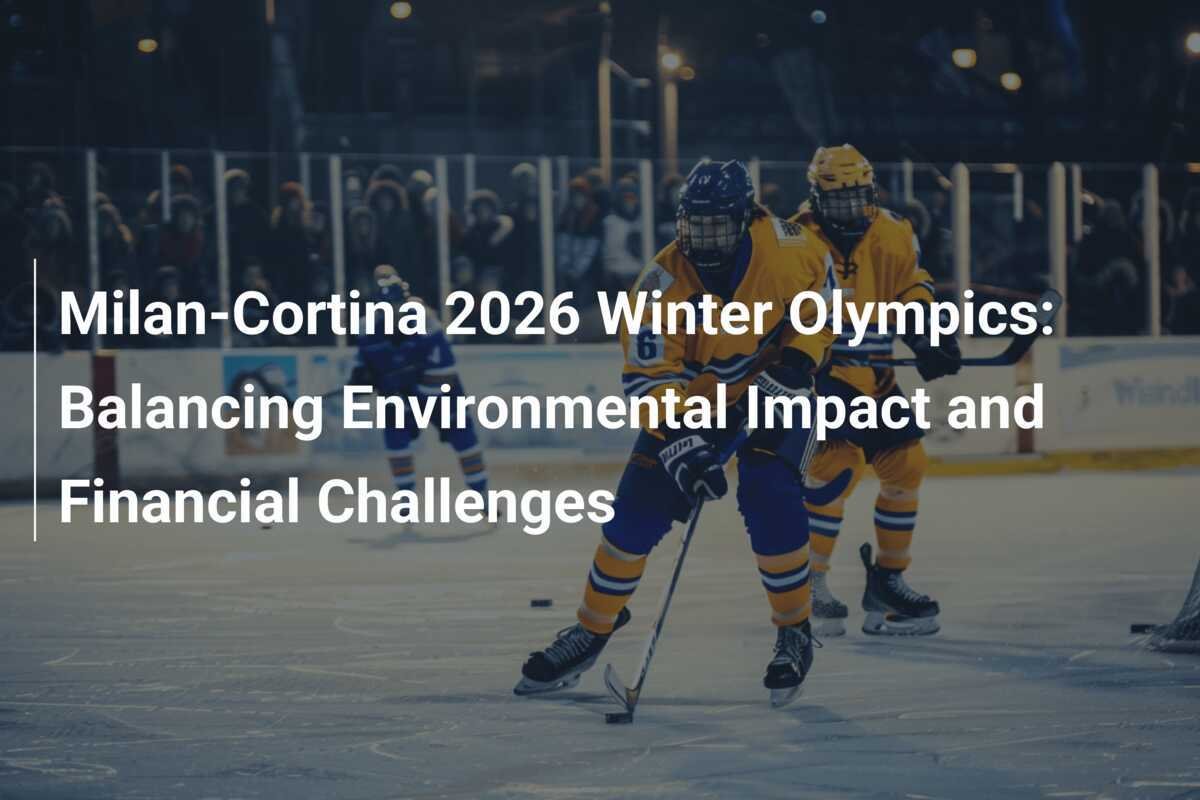Milan-Cortina 2026 Winter Olympics: Balancing Environmental Impact and ...