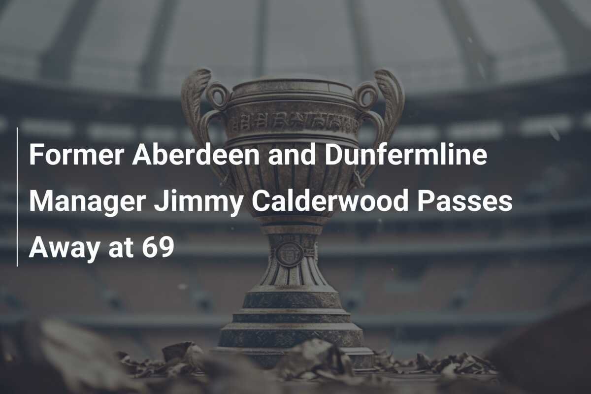 Cựu huấn luyện viên Aberdeen và Dunfermline Jimmy Calderwood qua đời ở ...