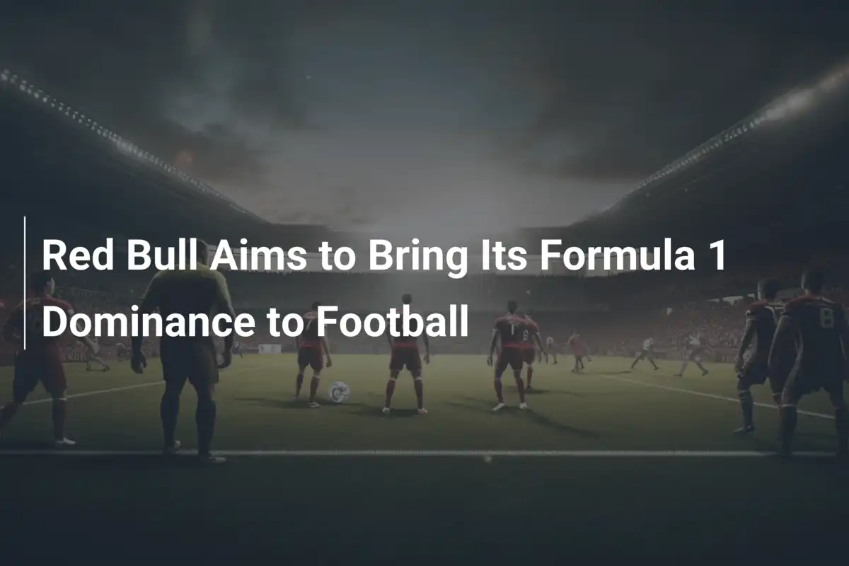 Red Bull: De la Fórmula 1 al Fútbol, una Estrategia de Éxito Global ...
