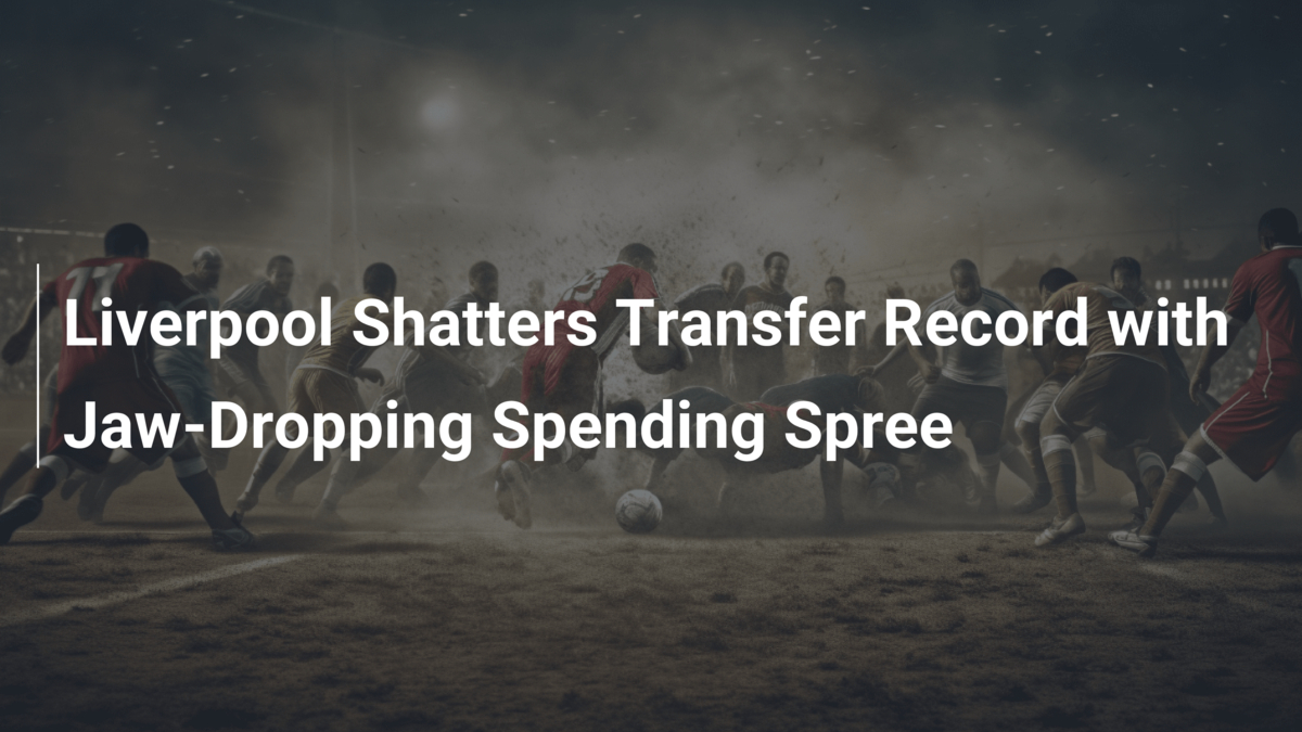 Liverpool Shatters Transfer Record with Jaw-Dropping Spending Spree ...