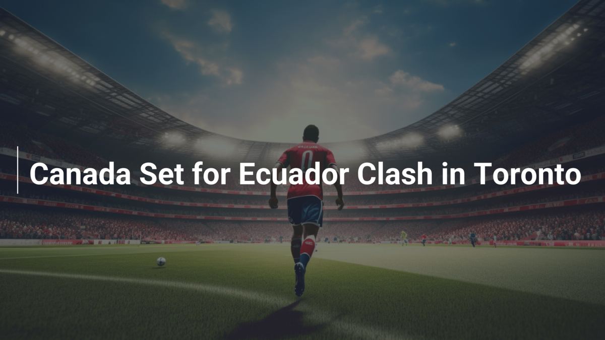 Canada Set for Ecuador Clash in Toronto - footboom1.com