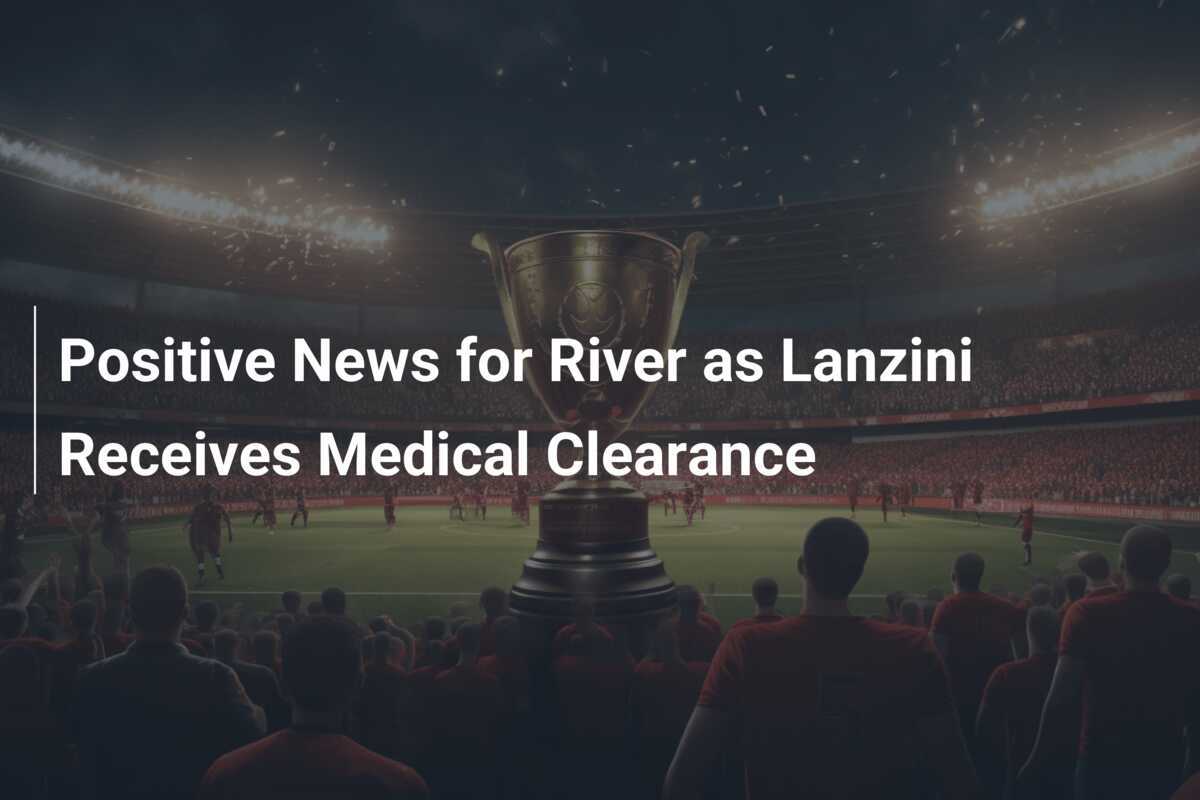 Bonne nouvelle pour River : Lanzini reçoit le feu vert médical ...