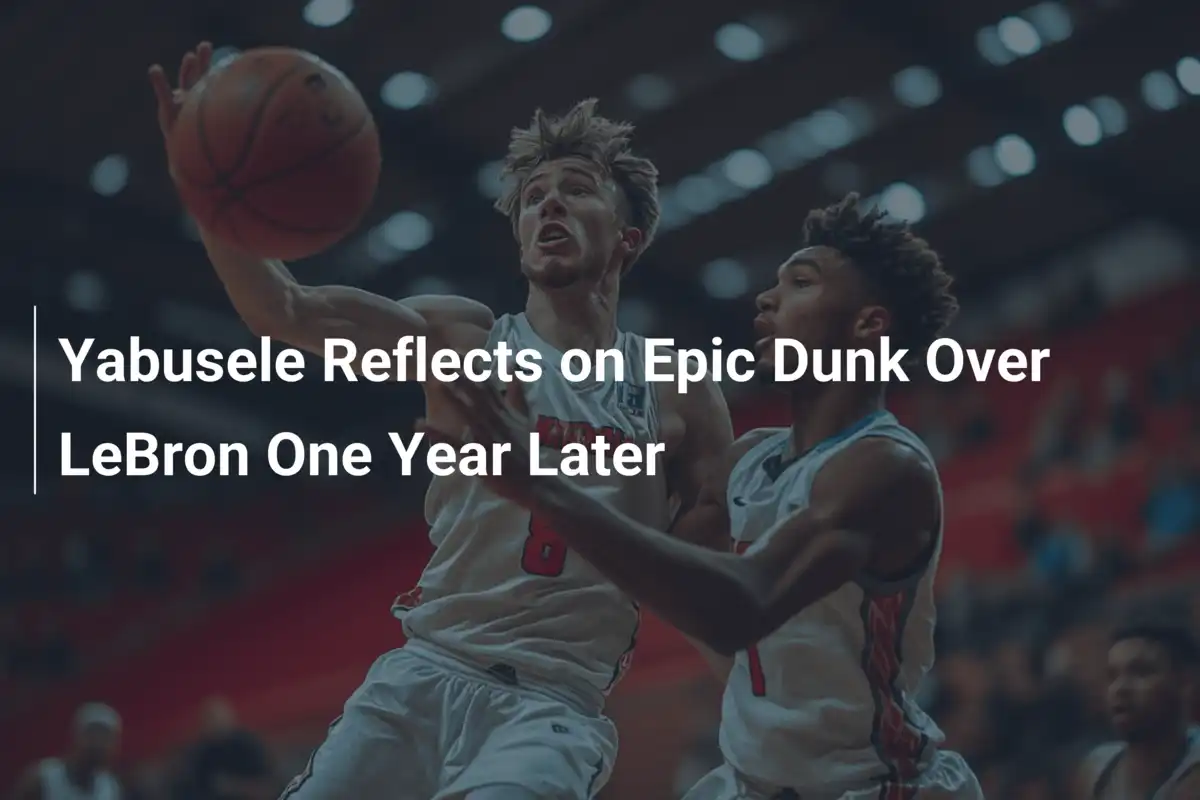 Yabusele Reflects on Epic Dunk Over LeBron One Year Later - footboom1.com