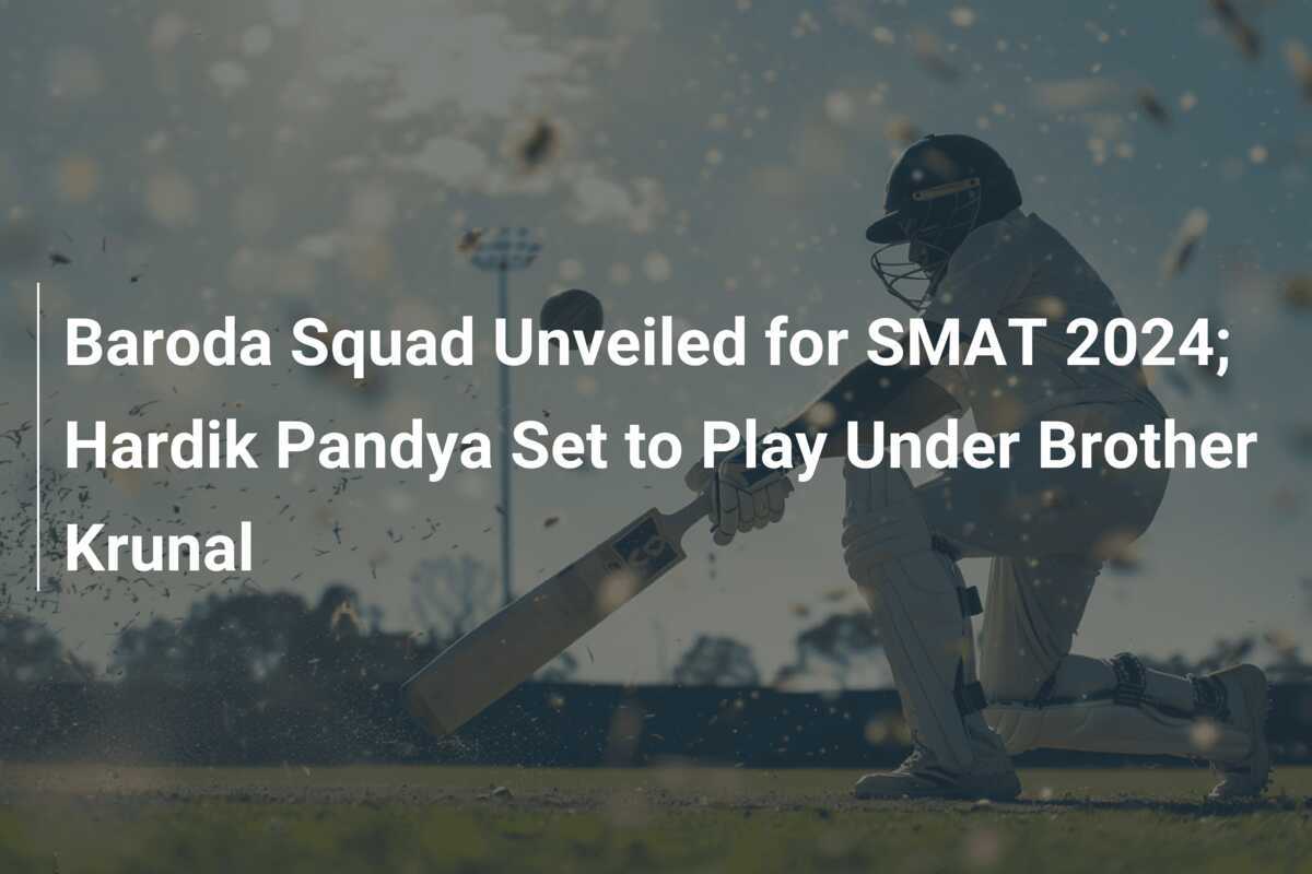 Baroda Squad Unveiled for SMAT 2024; Hardik Pandya Set to Play Under Brother Krunal - footboom1.com