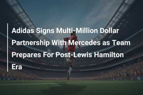 Adidas Signs Multi-Million Dollar Partnership With Mercedes as Team ...
