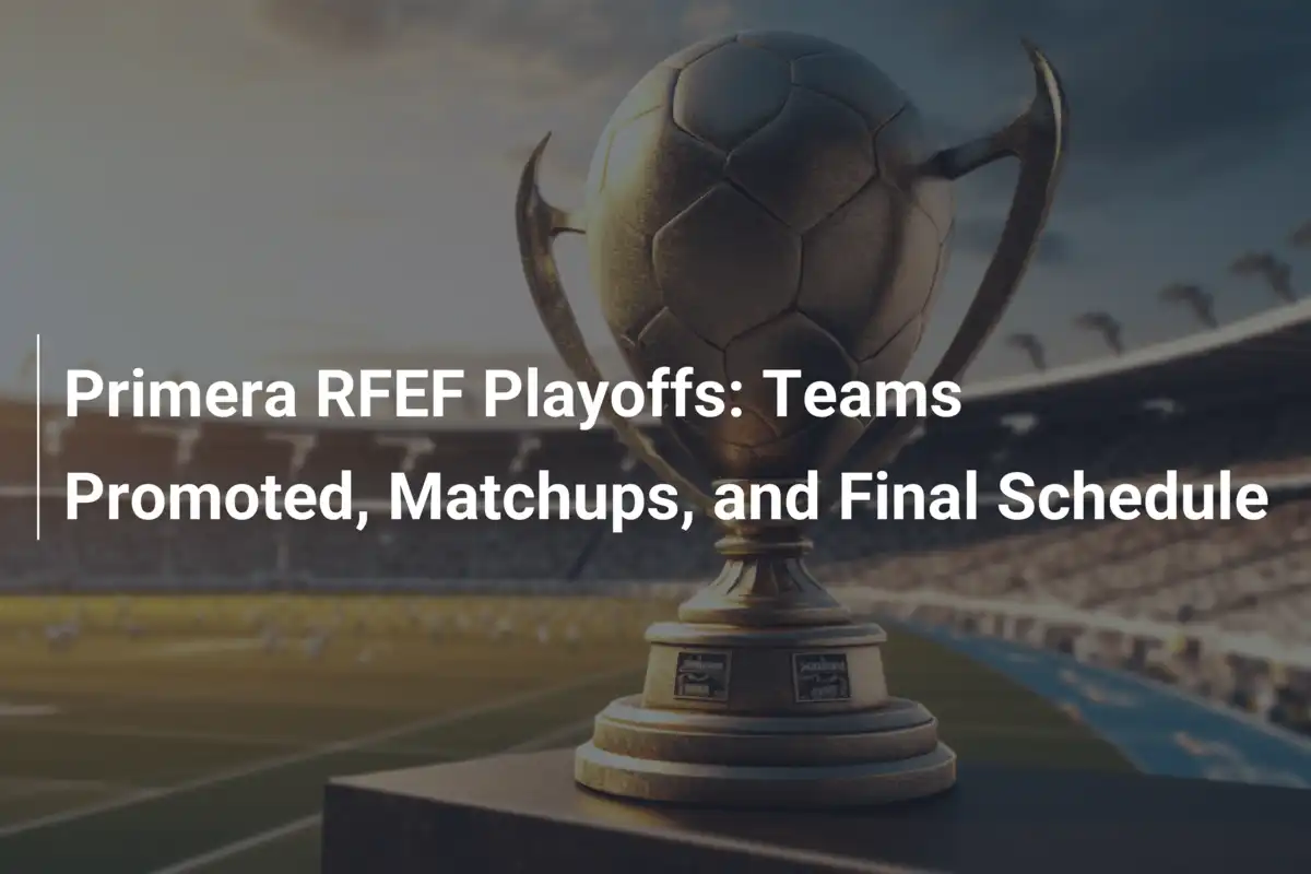 Primera RFEF Playoffs: Ascensos Confirmados, Enfrentamientos y ...