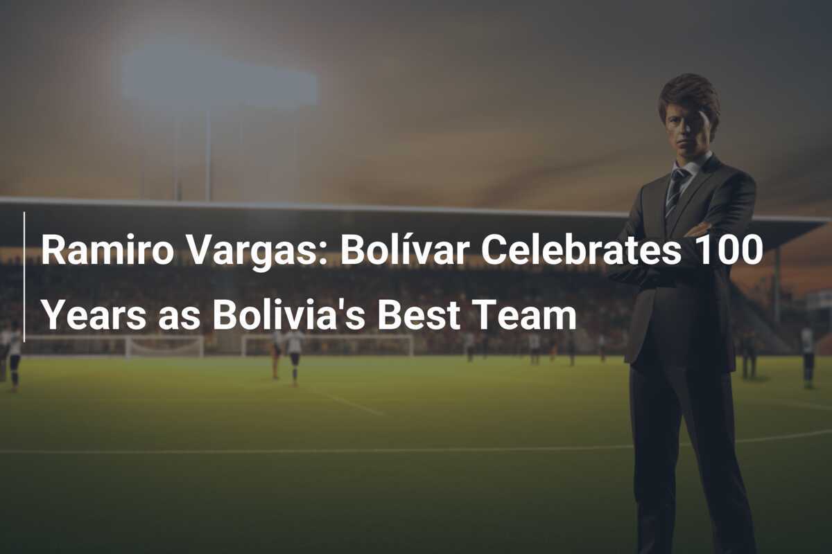 Ramiro Vargas: Bolívar Celebra 100 Años como el Mejor de Bolivia ...