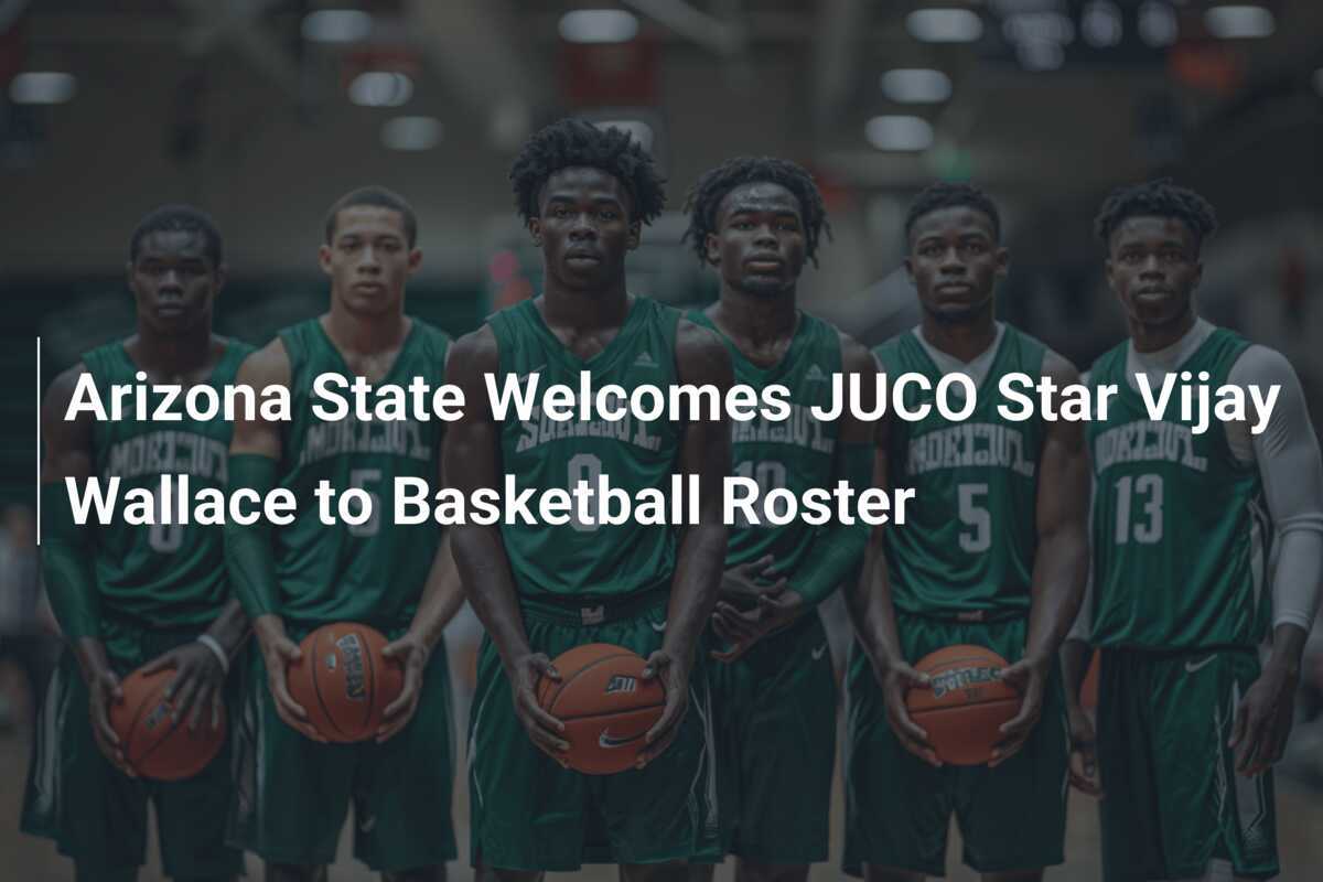 Vijay Wallace renforce l'effectif de basket d'Arizona State - footboom1.com