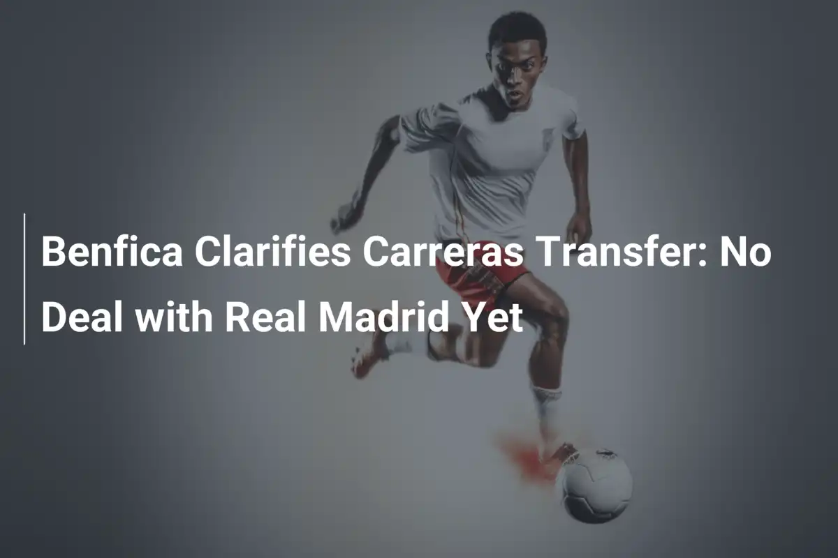 Benfica Clarifies Carreras Transfer: No Deal with Real Madrid Yet ...