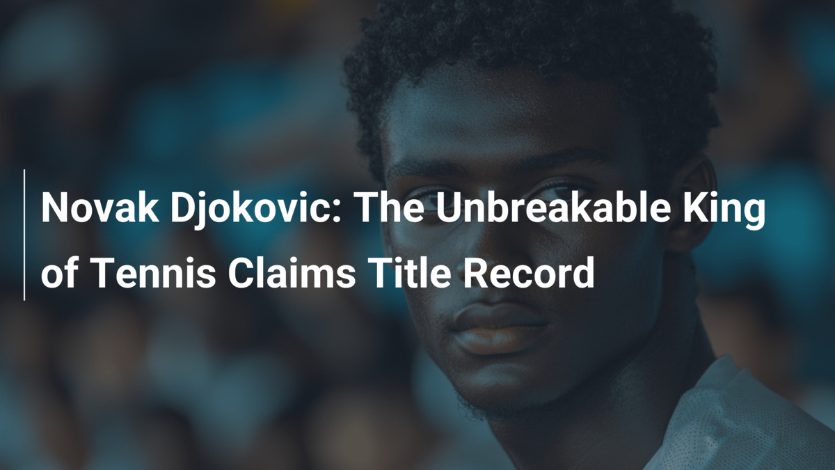 Novak Djokovic: The Unbreakable King of Tennis Claims Title Record - footboom1.com
