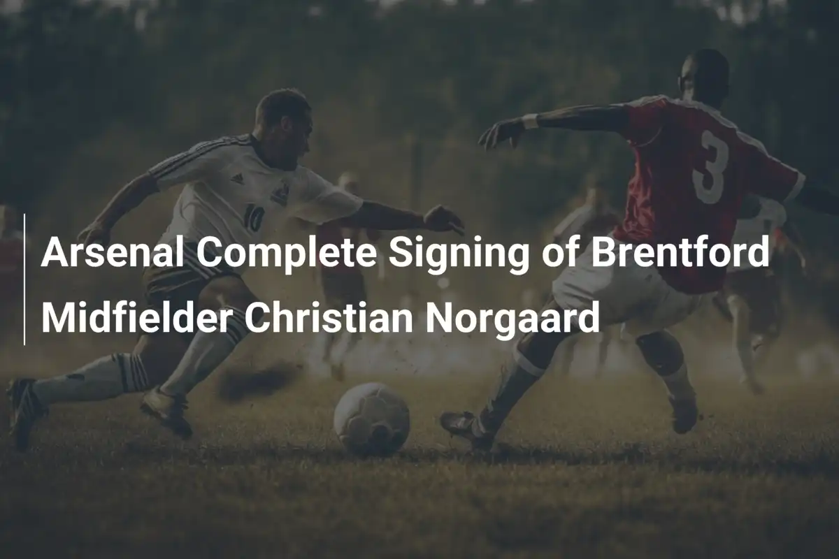 Arsenal Complete Signing of Brentford Midfielder Christian Norgaard ...