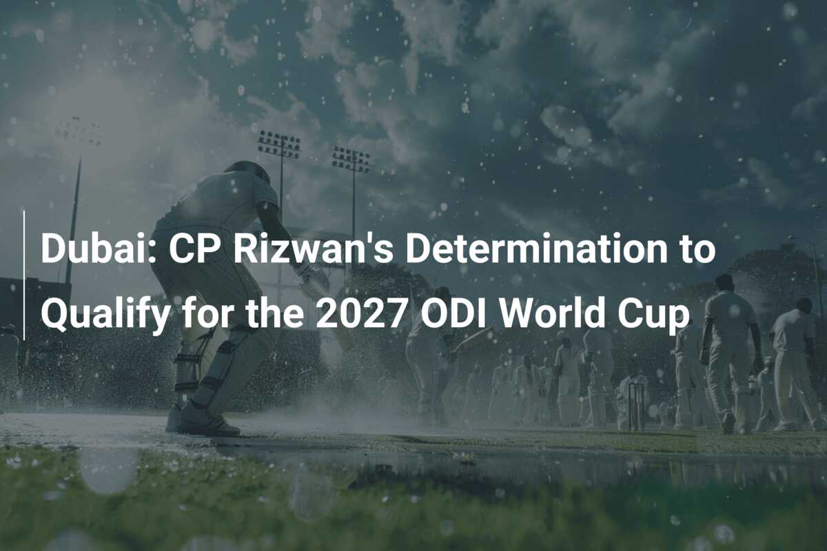Dubai: CP Rizwan's Determination to Qualify for the 2027 ODI World Cup - azscore.com