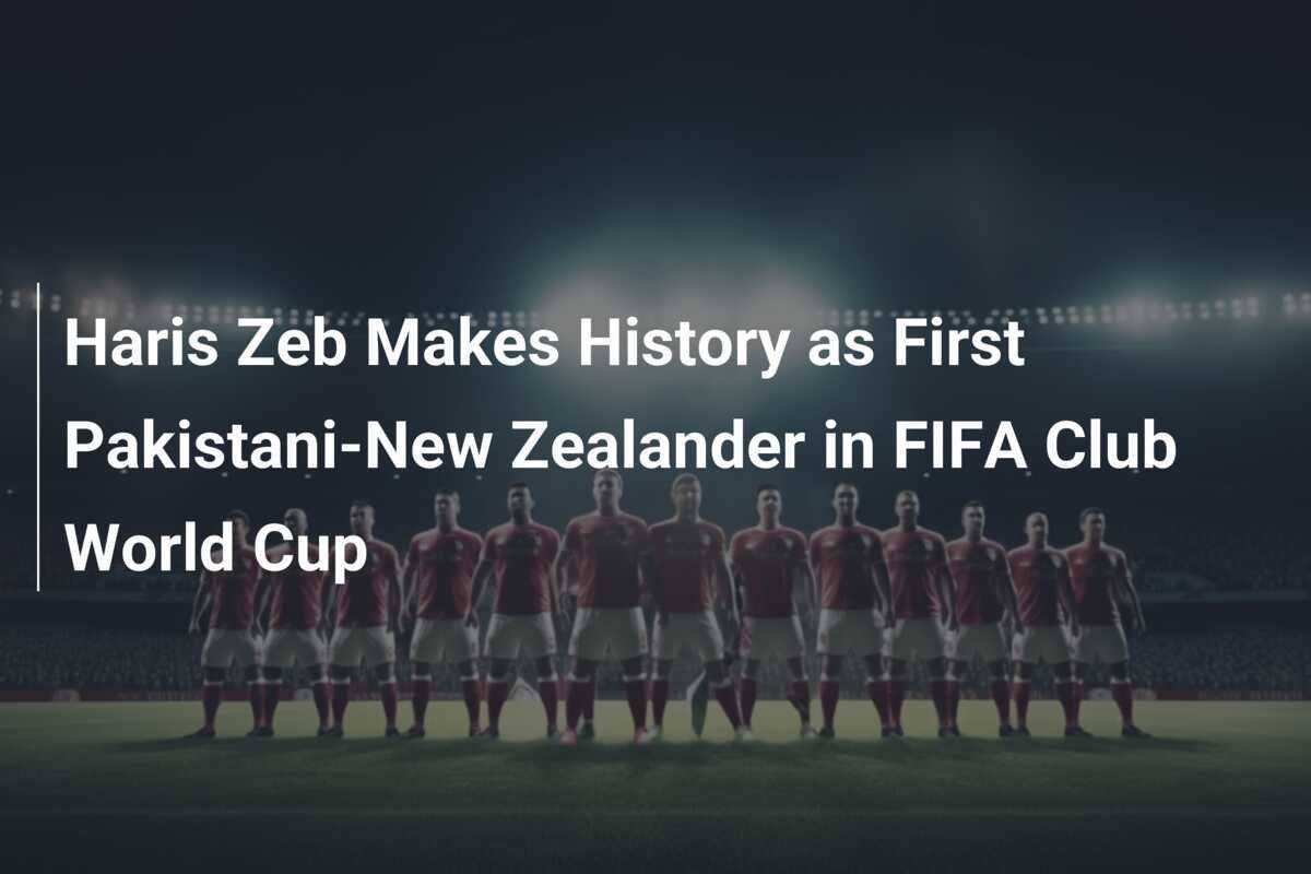 Haris Zeb Makes History as First Pakistani-New Zealander in FIFA Club ...