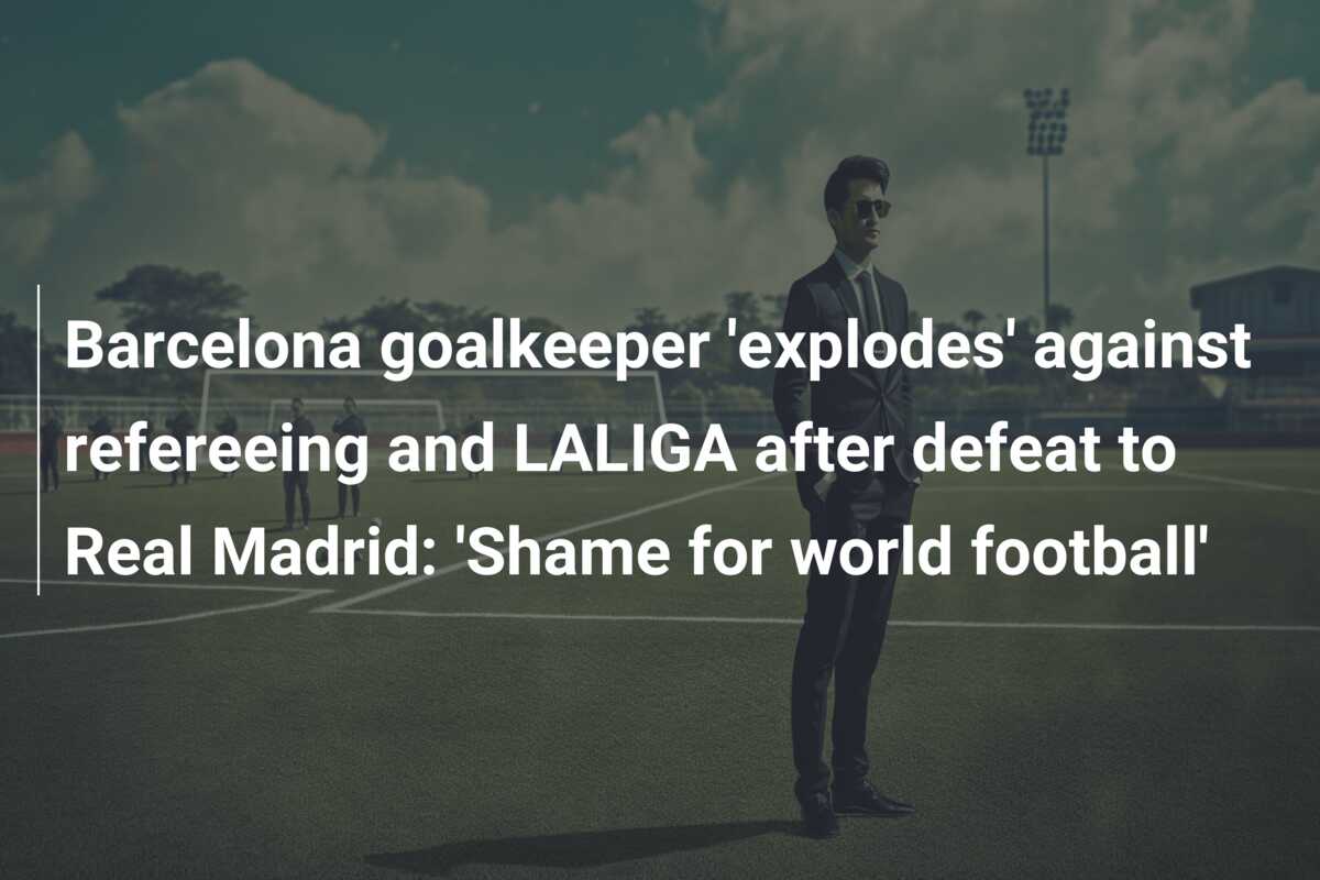 Barcelona goalkeeper 'explodes' against refereeing and LALIGA after ... Barcelona goalkeeper 'explodes' against refereeing and LALIGA after ...