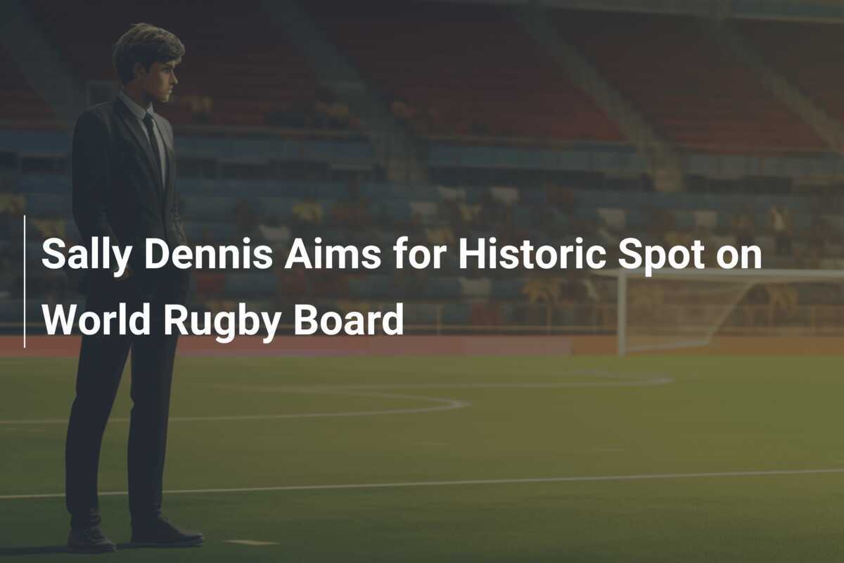 Sally Dennis Aims for Historic Spot on World Rugby Board - footboom1.com