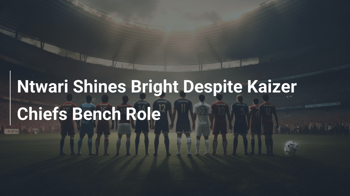 Ntwari Shines Bright Despite Kaizer Chiefs Bench Role - footboom1.com