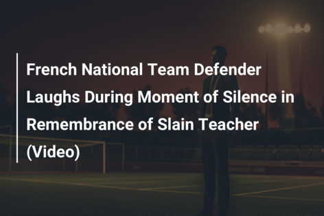 French National Team Defender Laughs During Moment of Silence in ...
