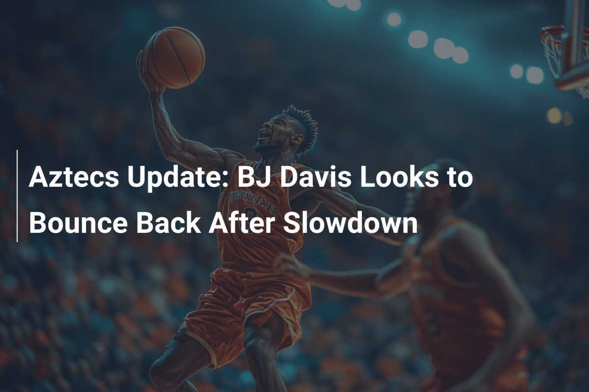 Aztecs Update: BJ Davis Looks to Bounce Back After Slowdown - footboom1.com
