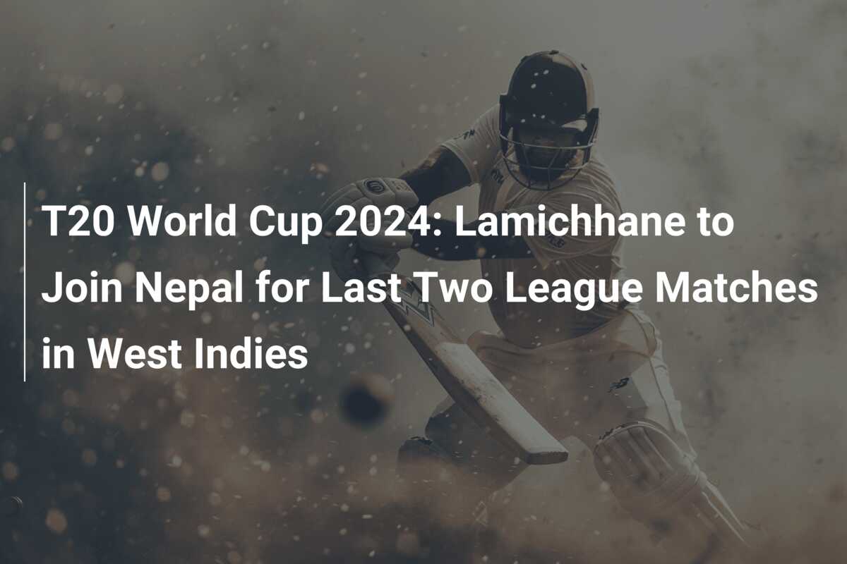 T20 World Cup 2024: Lamichhane to Join Nepal for Last Two League Matches in West Indies ...