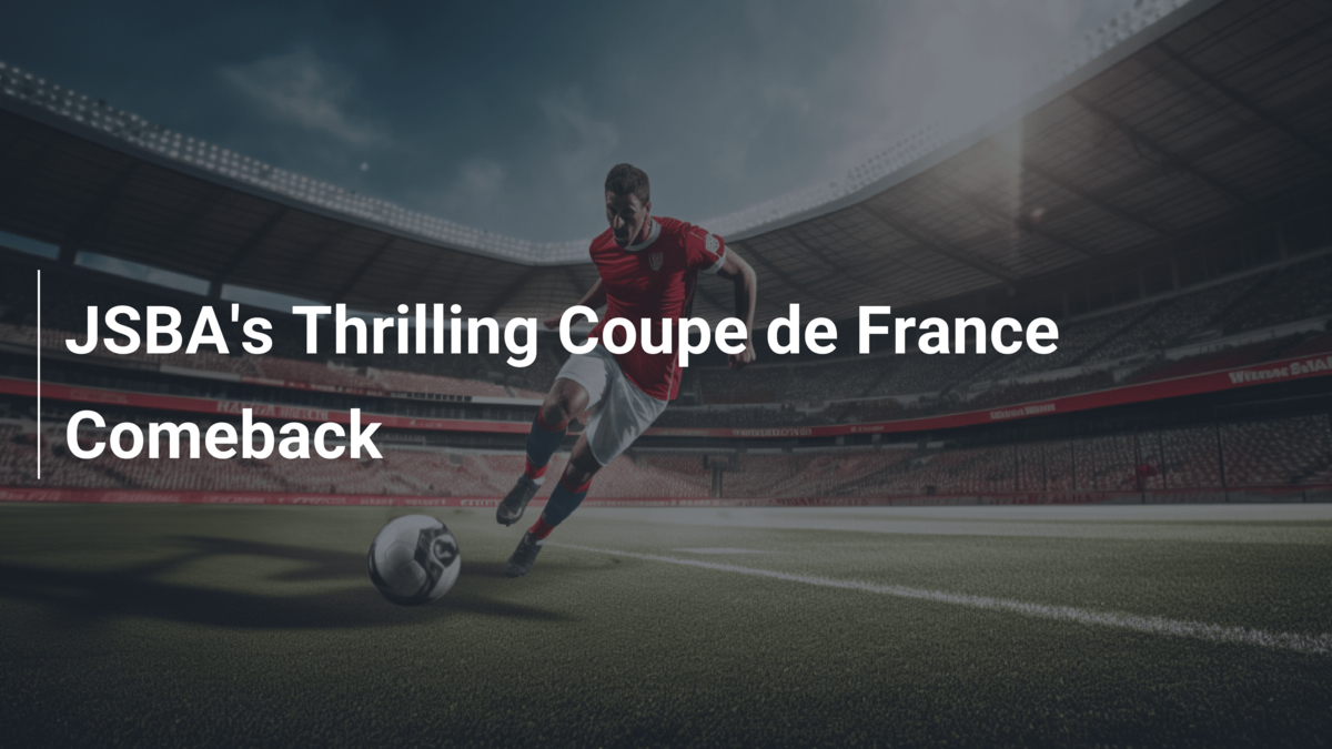 JSBA's Thrilling Coupe de France Comeback - footboom1.com