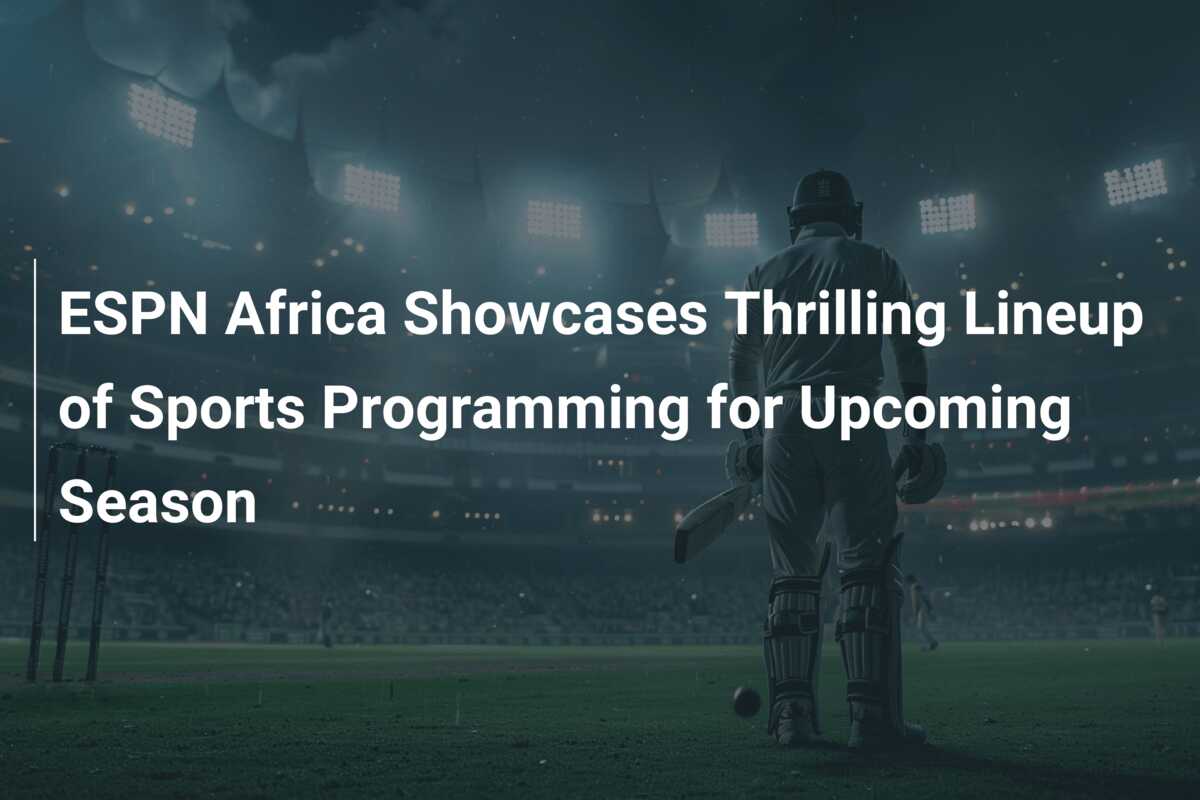 ESPN Africa Showcases Thrilling Lineup of Sports Programming for ...