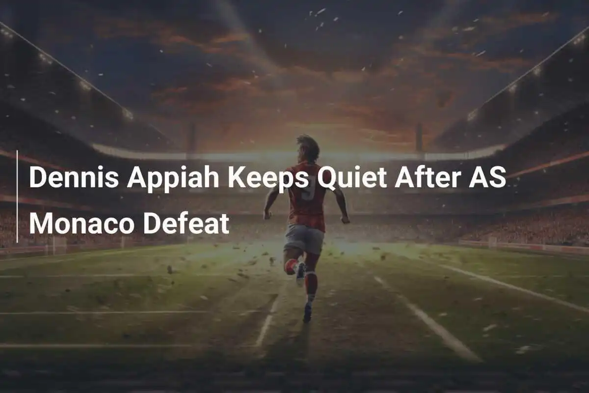 Dennis Appiah S'Exprime Apres La Defaite Contre AS Monaco - footboom1.com