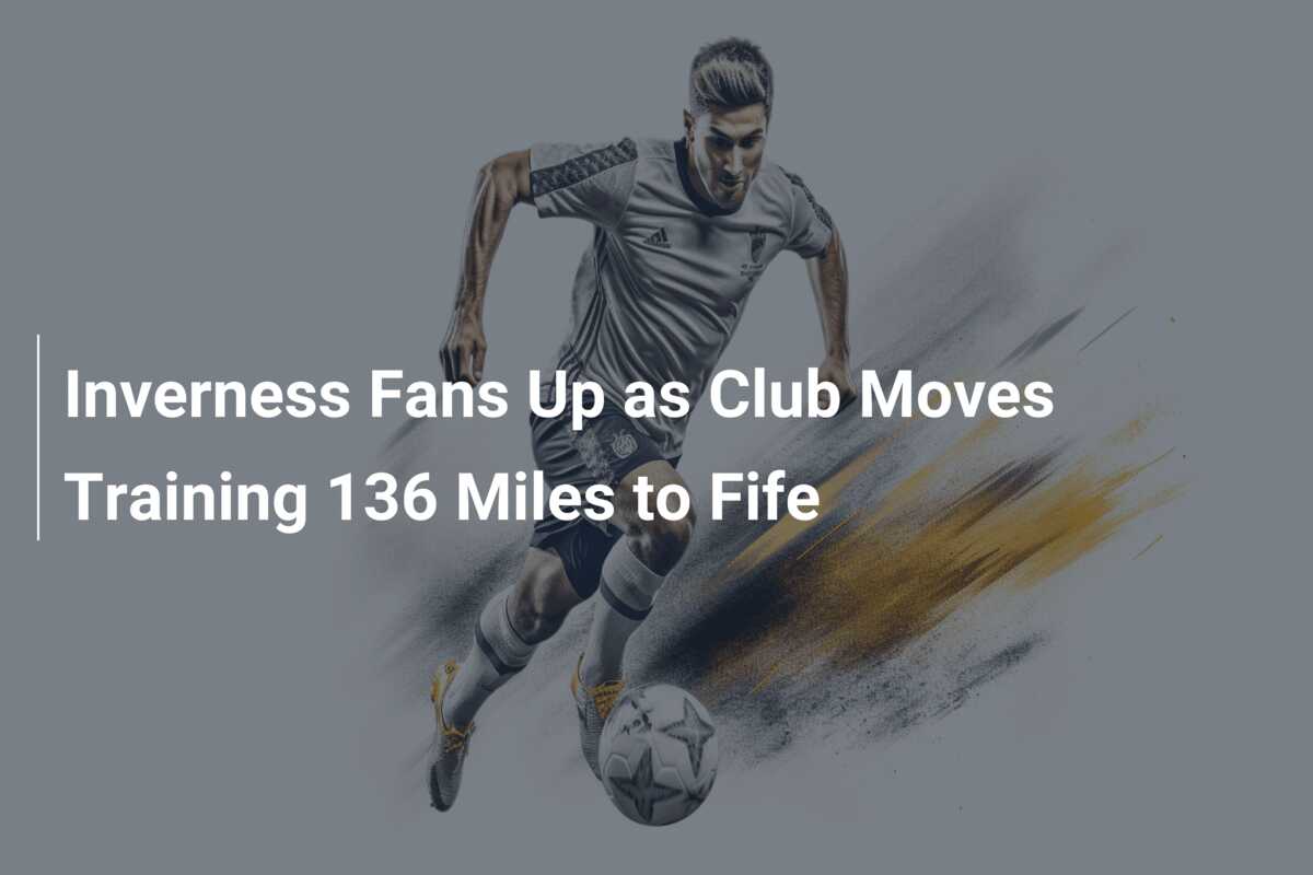 Inverness Fans Up as Club Moves Training 136 Miles to Fife - azscore.com