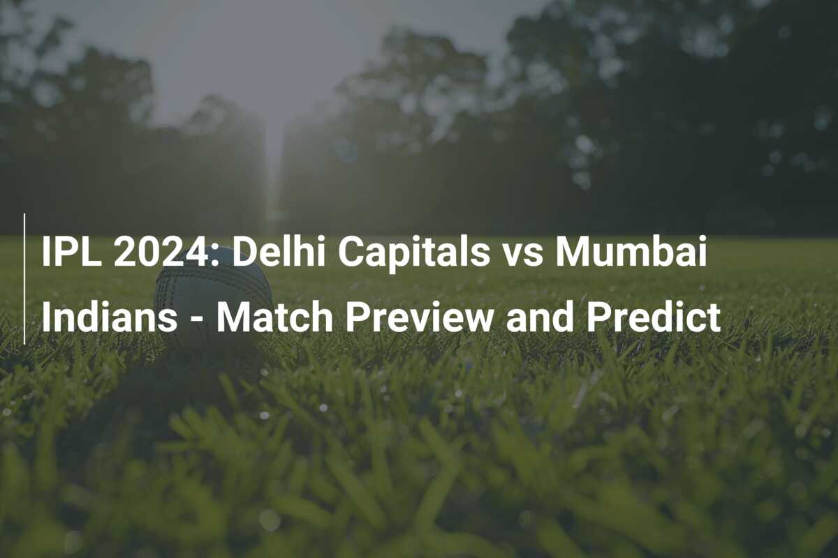 IPL 2024: Delhi Capitals vs Mumbai Indians - Match Preview and Predict - azscore.com