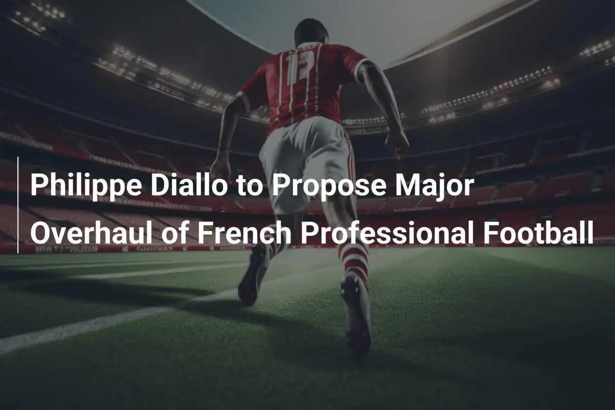 Philippe Diallo to Propose Major Overhaul of French Professional ...