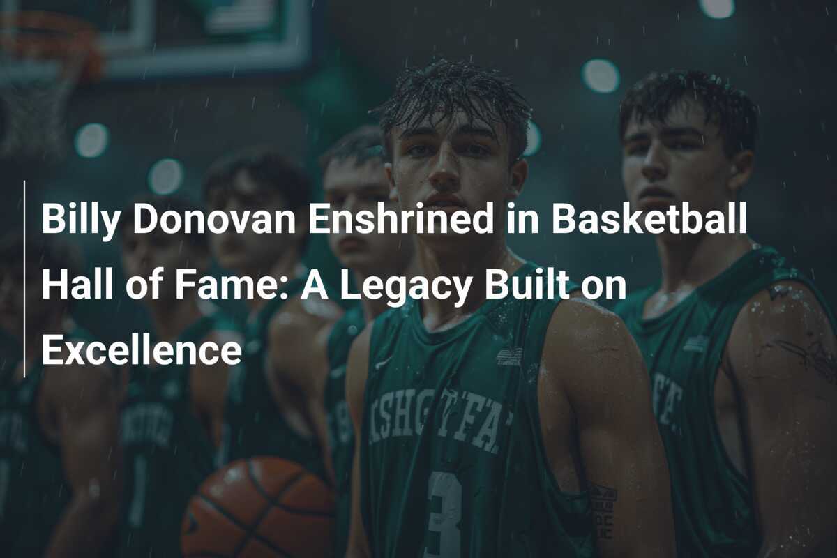Billy Donovan Enshrined in Basketball Hall of Fame: A Legacy Built on ...