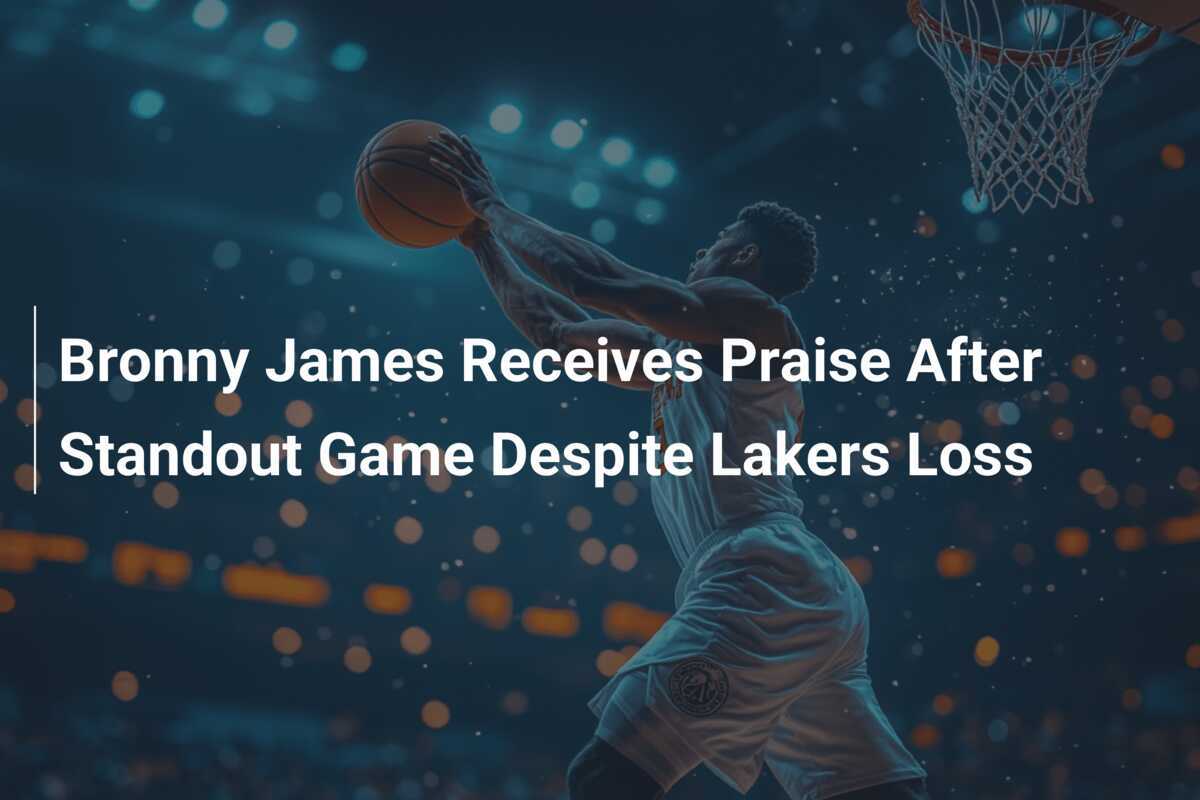 Bronny James Receives Praise After Standout Game Despite Lakers Loss - footboom1.com