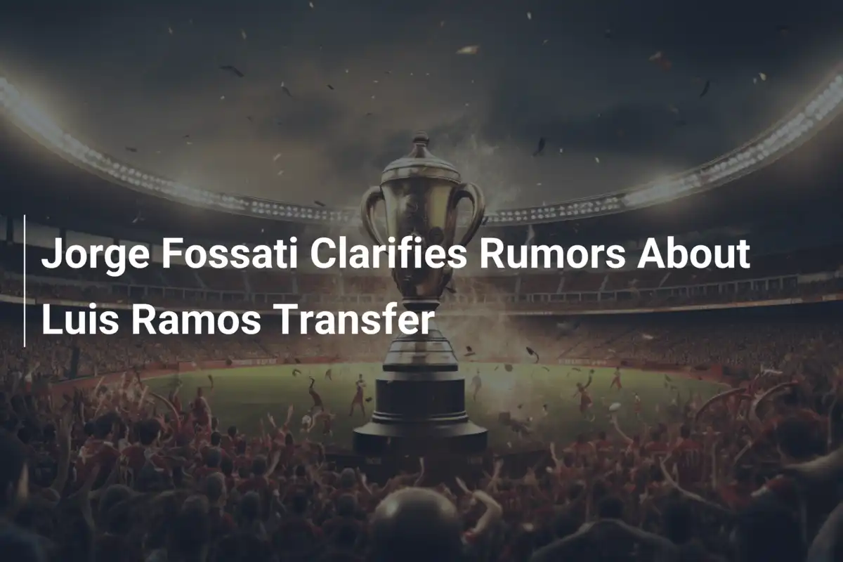 Jorge Fossati Clarifies Rumors About Luis Ramos Transfer - footboom1.com
