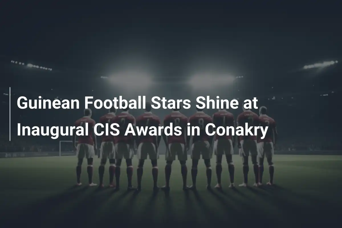 Guinean Football Stars Shine at Inaugural CIS Awards in Conakry ...