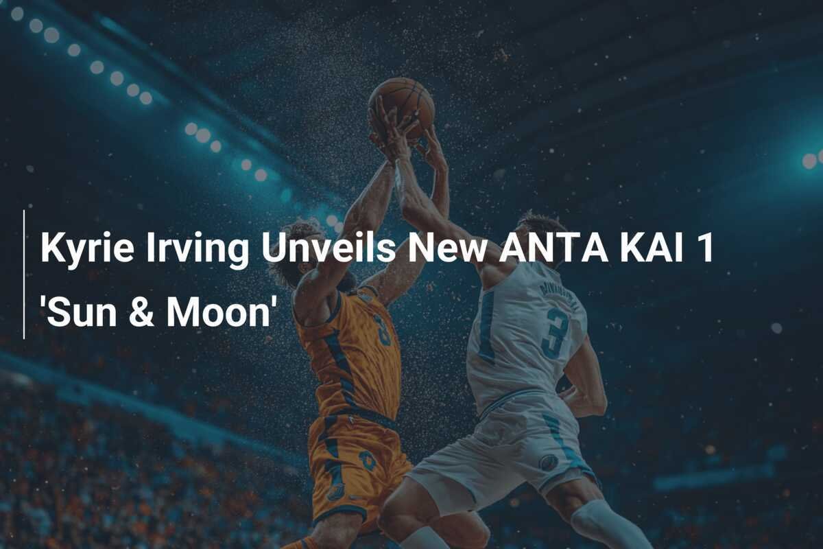 Kyrie Irving Unveils New ANTA KAI 1 'Sun & Moon' - footboom1.com