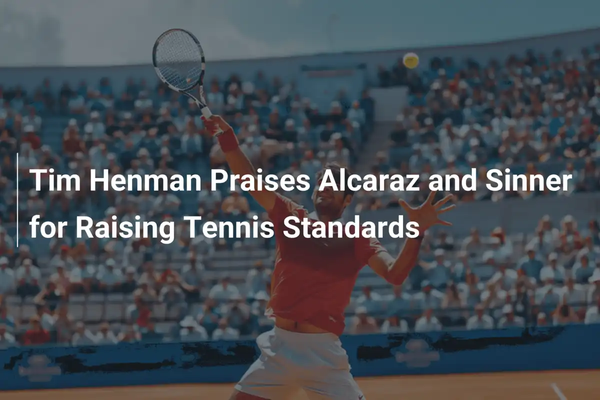 Tim Henman Enaltece Alcaraz e Sinner por Elevar o Nível do Tênis ...