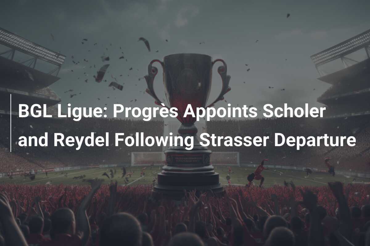 BGL Ligue: Progrès Appoints Scholer and Reydel Following Strasser ...