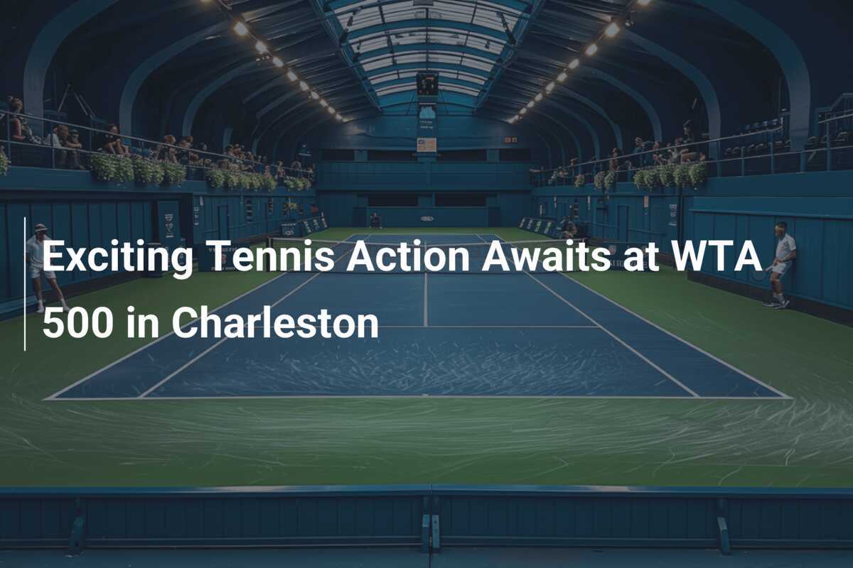 Exciting Tennis Action Awaits at WTA 500 in Charleston - footboom1.com