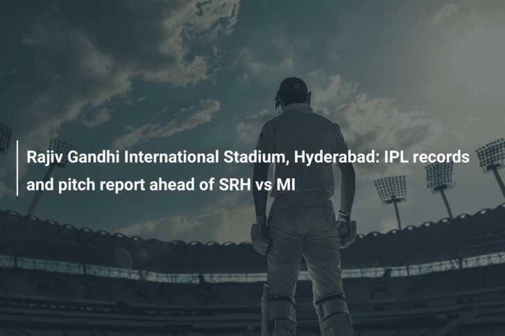 Rajiv Gandhi International Stadium, Hyderabad: IPL records and pitch report ahead of SRH vs MI ...