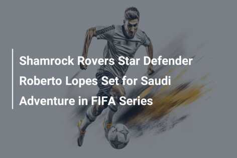 Shamrock Rovers Star Defender Roberto Lopes Set for Saudi Adventure in ...