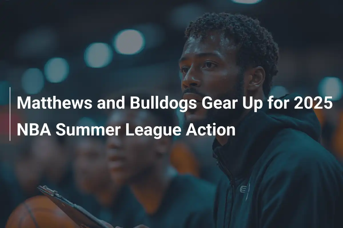 Matthews and Bulldogs Gear Up for 2025 NBA Summer League Action ...