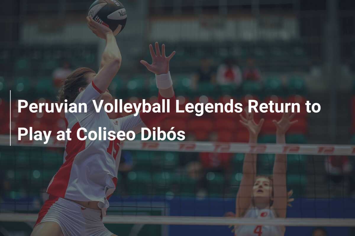 Peruvian Volleyball Legends Return to Play at Coliseo Dibós - footboom1.com