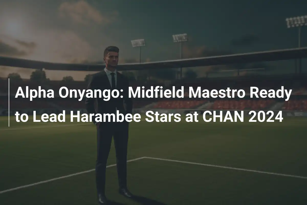 Alpha Onyango: Midfield Maestro Ready to Lead Harambee Stars at CHAN 2024 - footboom1.com