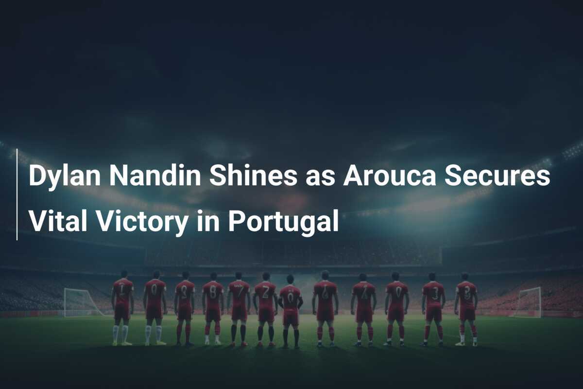 Dylan Nandin Brilla: Arouca Ottiene una Vittoria Cruciale - footboom1.com