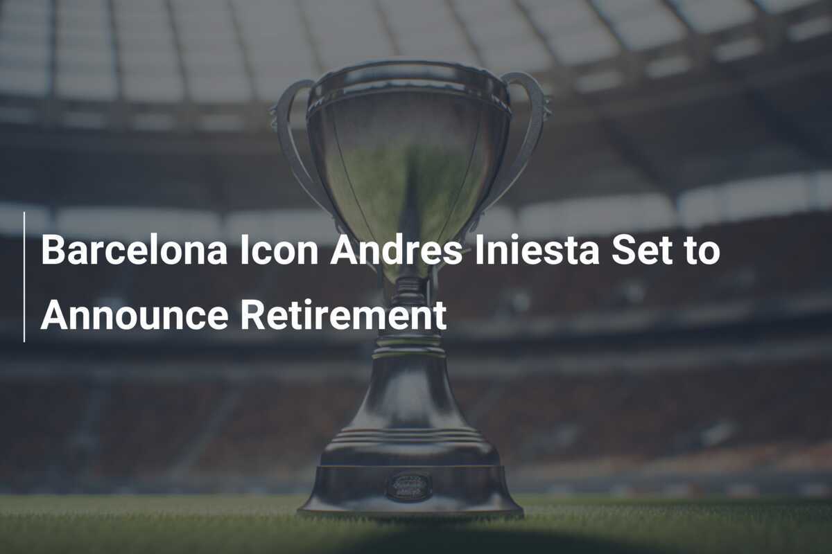 Barcelona Icon Andres Iniesta Set to Announce Retirement - footboom1.com
