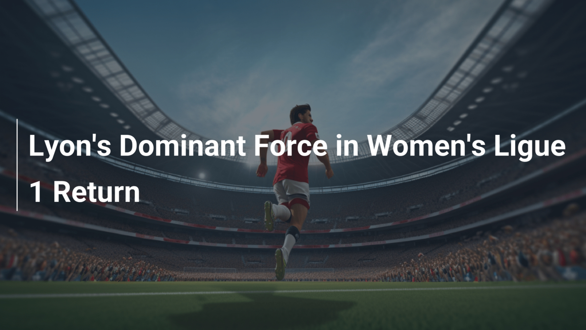Lyon's Dominant Force in Women's Ligue 1 Return - footboom1.com