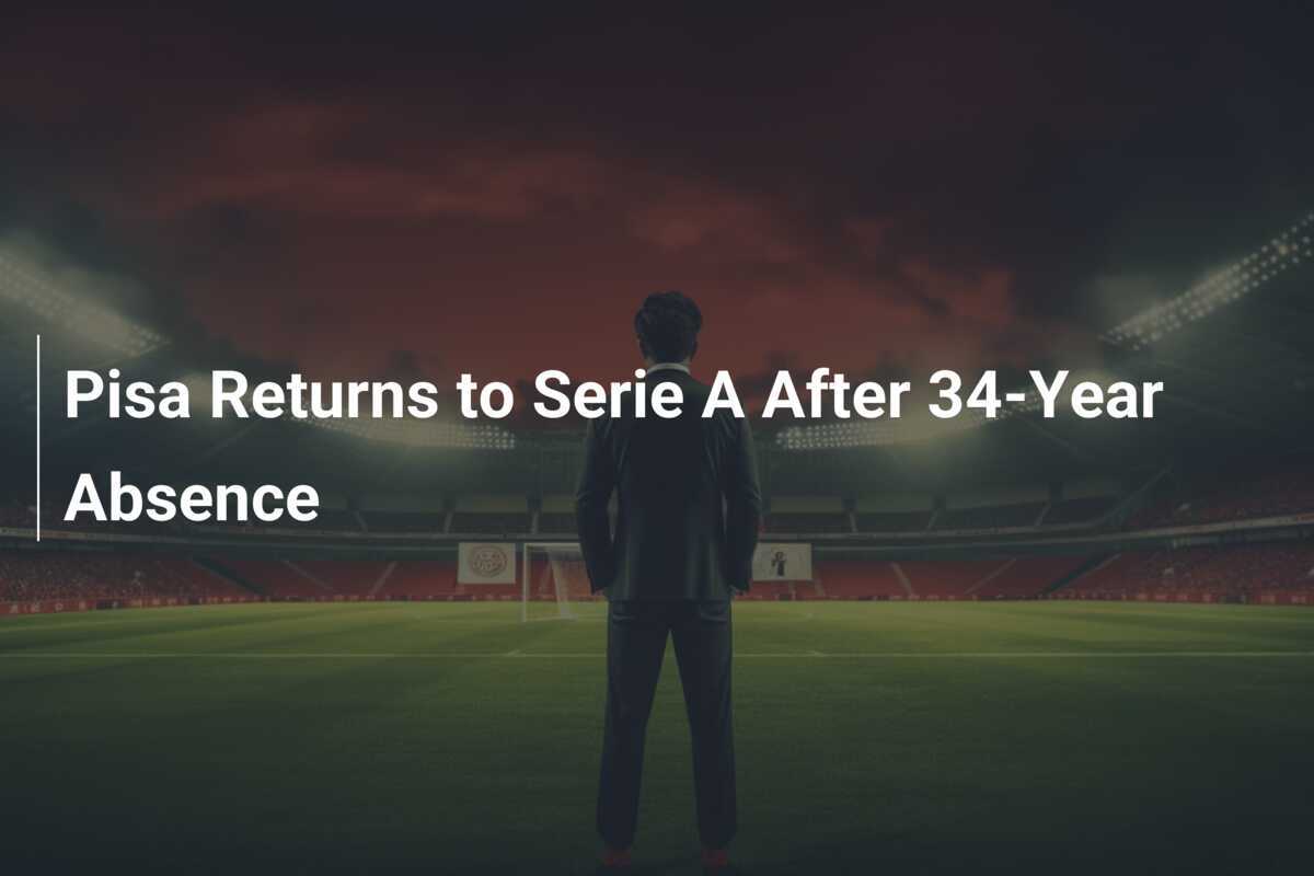 Pisa Returns to Serie A After 34-Year Absence - footboom1.com